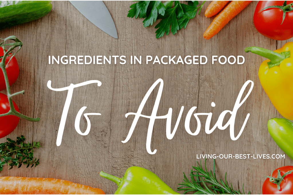 Ingredients in Packaged Food to Avoid – Living Our Best Lives