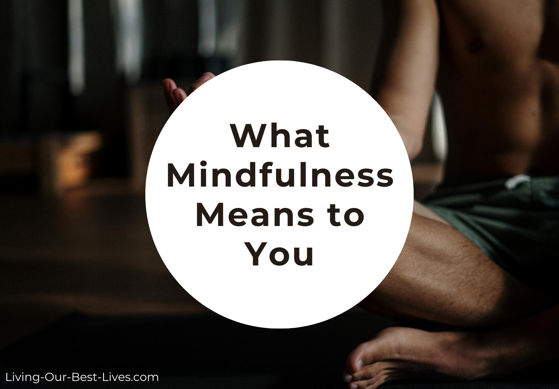What Mindfulness Means to You – Living Our Best Lives