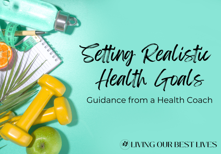 Setting Realistic Health Goals: Guidance from a Health Coach – Living ...